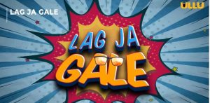 Lag ja Gale (Ullu) Web Series Cast & Crew, Release Date, Actors, Roles ...